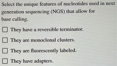 Solved Select The Unique Features Of Nucleotides Used In Next