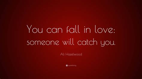 Ali Hazelwood Quote “you Can Fall In Love Someone Will Catch You ”