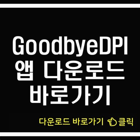 Goodbyedpi 앱 다운로드 바로가기 어플 설치하기 모바일 Apk 깔기 까는법 갤럭시 아이폰 안드로이드 Pc 버전 사용 방법