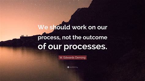 W Edwards Deming Quote “we Should Work On Our Process Not The