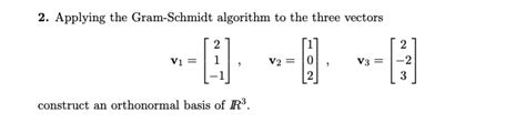Solved Applying The Gram Schmidt Algorithm To The Three