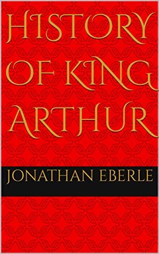 History Of King Arthur Ebook Eberle Jonathan Kindle Store