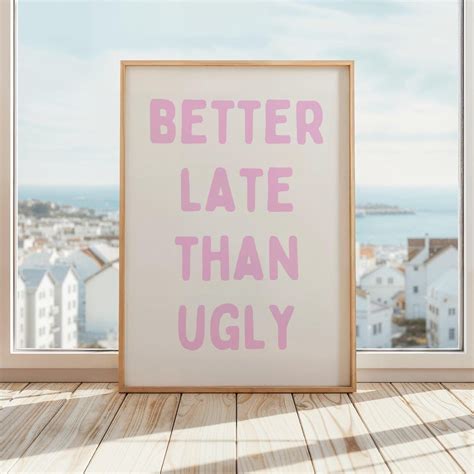 Better Late Than Ugly Wall Art Funny Quote Poster Matte Or Framed