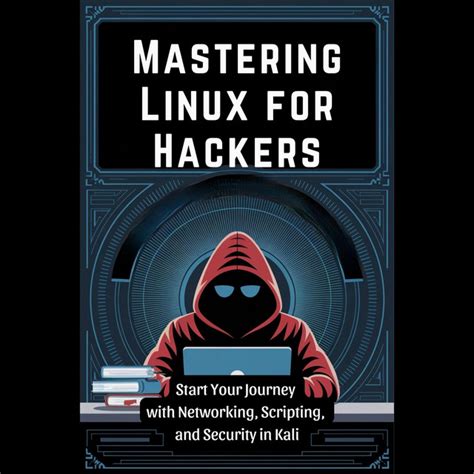 Mastering Linux For Hackers Start Your Journey With Networking Scripting And Security In Kali