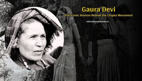 Gaura Devi The Iconic Woman Behind The Chipko Movement