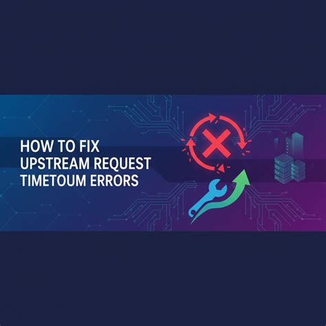 How To Fix Upstream Request Timeout Errors