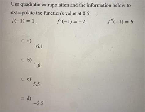 Solved Use Quadratic Extrapolation And The Information Below