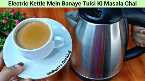 Tulsi Ki Masala Chai In Electric Kettle How To Make Masala Tea In Electric Kettle Tea In