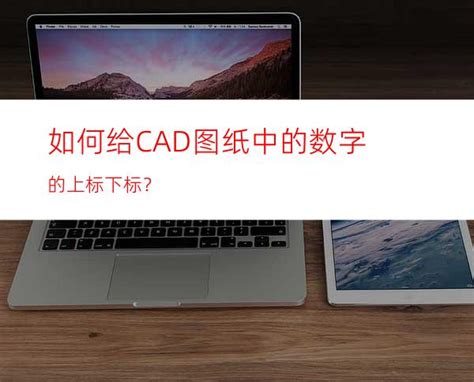 如何给cad图纸中的数字的上标下标? Cad教程网站 如何给cad图纸中的数字的上标下标? Cad教程网站