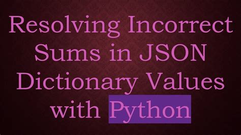 Resolving Incorrect Sums In Json Dictionary Values With Python Youtube