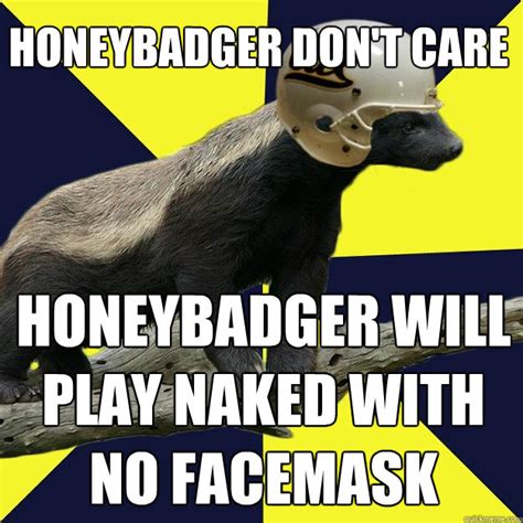 Honey Badger Dont Care Calhoneybadger Quickmeme