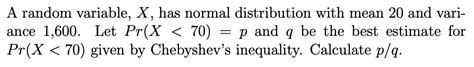 Solved A Random Variable X Has Normal Distribution With Mean 20 And Vari Ance 1600 Let Prx