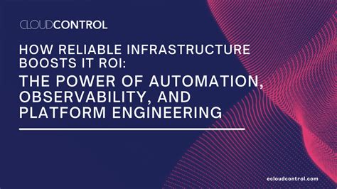 How Reliable Infrastructure Boosts It Roi The Power Of Automation Observability And Platform