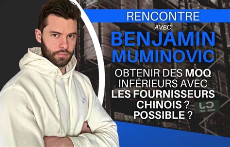 Rencontre Avec Benjamin Muminovic Obtenir Des Moq Inférieurs Avec Les Fournisseurs Chinois