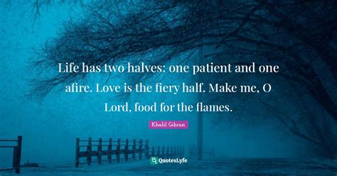 Life Has Two Halves One Patient And One Afire Love Is The Fiery Half