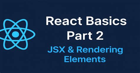 React Basics Part 2 Jsx And Rendering Elements