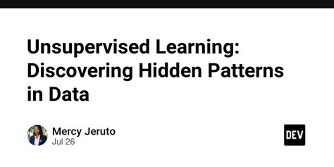 Unsupervised Learning Discovering Hidden Patterns In Data Dev Community