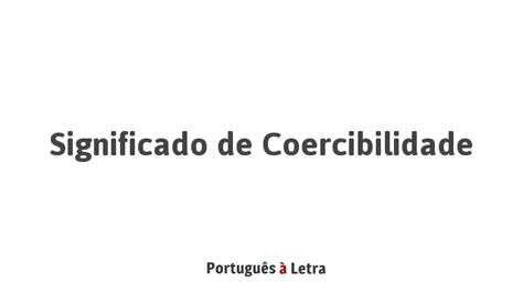 Significado De Coercibilidade Português à Letra