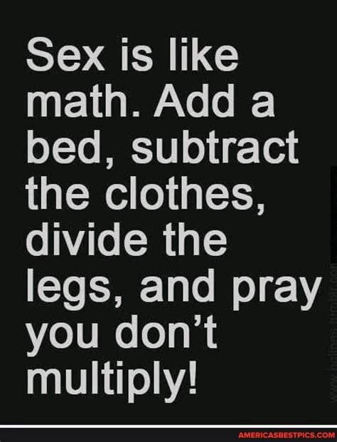 Sex Is Like Math Add A Bed Subtract The Clothes Divide The Legs And