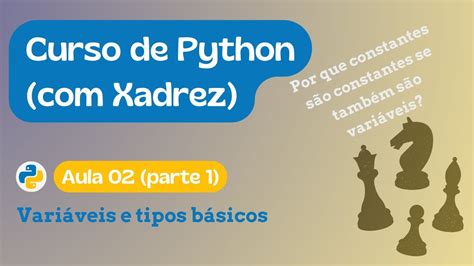Curso De Python Com Xadrez Aula 02 Parte 1 Variáveis E Tipos Básicos De Dados Youtube