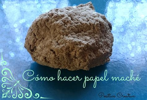 Positiva Creativa Cómo Hacer Papel Maché