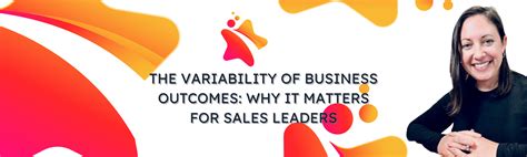 The Variability Of Business Outcomes Why It Matters For Sales Leaders