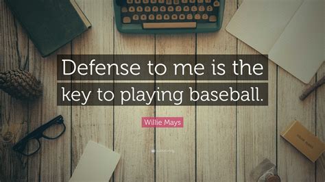 Willie Mays Quote “defense To Me Is The Key To Playing Baseball ”