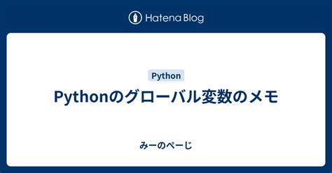 Pythonのグローバル変数のメモ みーのぺーじ