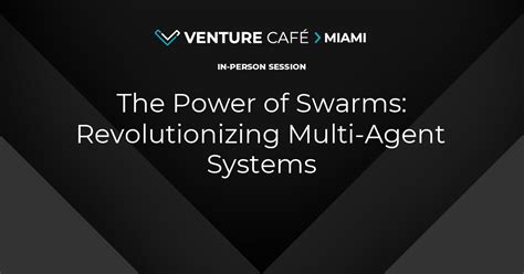 the power of swarms revolutionizing multi agent systems venture café