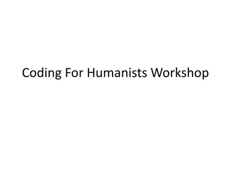 Ppt Coding For Humanists Workshop Powerpoint Presentation Free