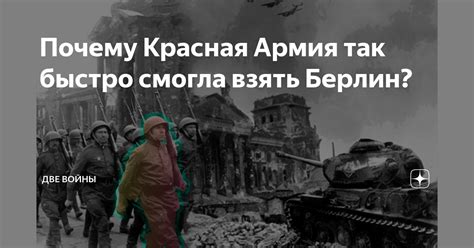 Почему Красная Армия так быстро смогла взять Берлин Две Войны Дзен