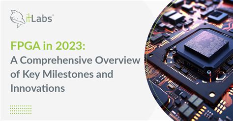 Fpga In 2023 A Comprehensive Overview Of Key Milestones And Innovations It Labs