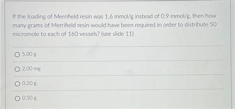 Solved If The Loading Of Merrifield Resin Was 1 6mmolg