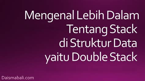 Mengenal Lebih Dalam Tentang Stack Di Struktur Data Yaitu Double Stack Daisma Bali