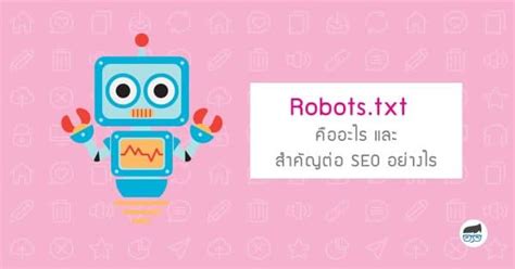robots txt คืออะไร สำคัญต่อ seo อย่างไร พร้อมตัวอย่างการใช้งาน