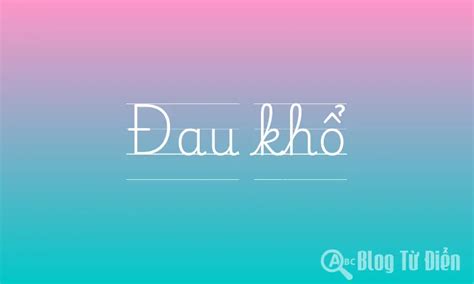 Tính Từ Đau Khổ Là Gì Từ đồng Nghĩa Trái Nghĩa Từ Điển Tiếng Việt