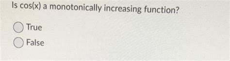 solved is cos x a monotonically increasing function true