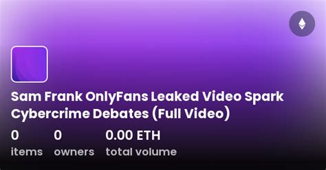 Sam Frank OnlyFans Leaked Video Spark Cybercrime Debates Full Video Collection OpenSea