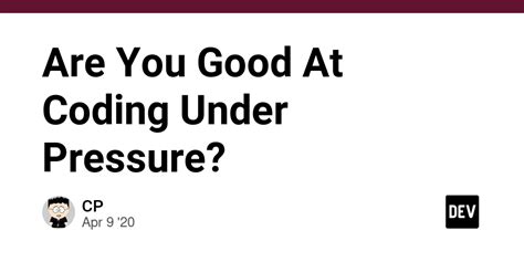 are you good at coding under pressure dev community