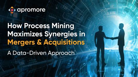 How Process Mining Maximizes Synergies In Mergers And Acquisitions A Data Driven Approach