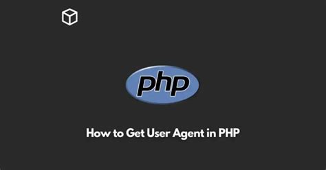 How To Get User Agent In Php Programming Cube