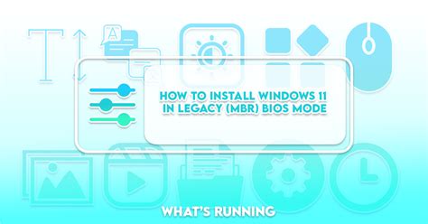 how to install windows 11 in legacy mbr bios mode what s running
