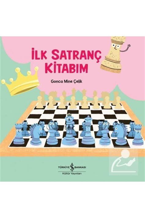 Türkiye İş Bankası Kültür Yayınları Ilk Satranç Kitabım Gonca Mine Çelik Ilk Satranç Kitabım