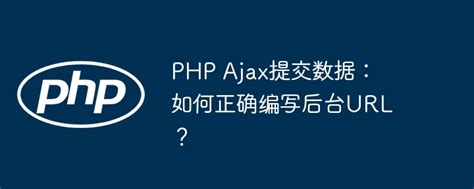 Php Ajax提交数据：如何正确编写后台url？ 美云