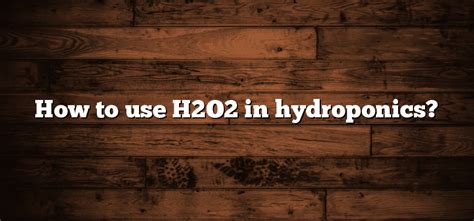 How To Use H2o2 In Hydroponics Inter Culturalu