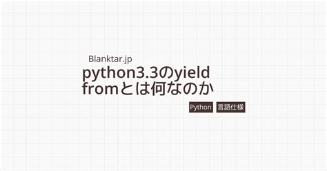 python のyield fromとは何なのか Blanktar