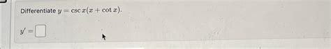 Solved Differentiate Y Cscx X Cotx Y