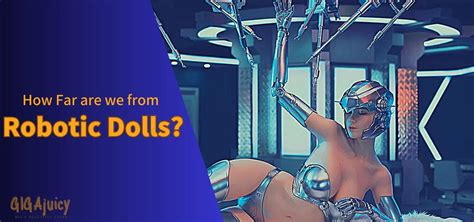 How Far Are We From The Future Robotic Sex Doll Progress Gigajuicy