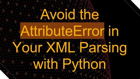 Avoid The Attributeerror In Your Xml Parsing With Python Youtube