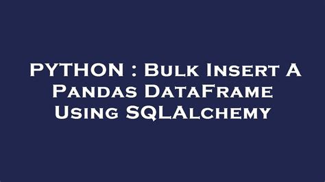 Python Bulk Insert A Pandas Dataframe Using Sqlalchemy Youtube
